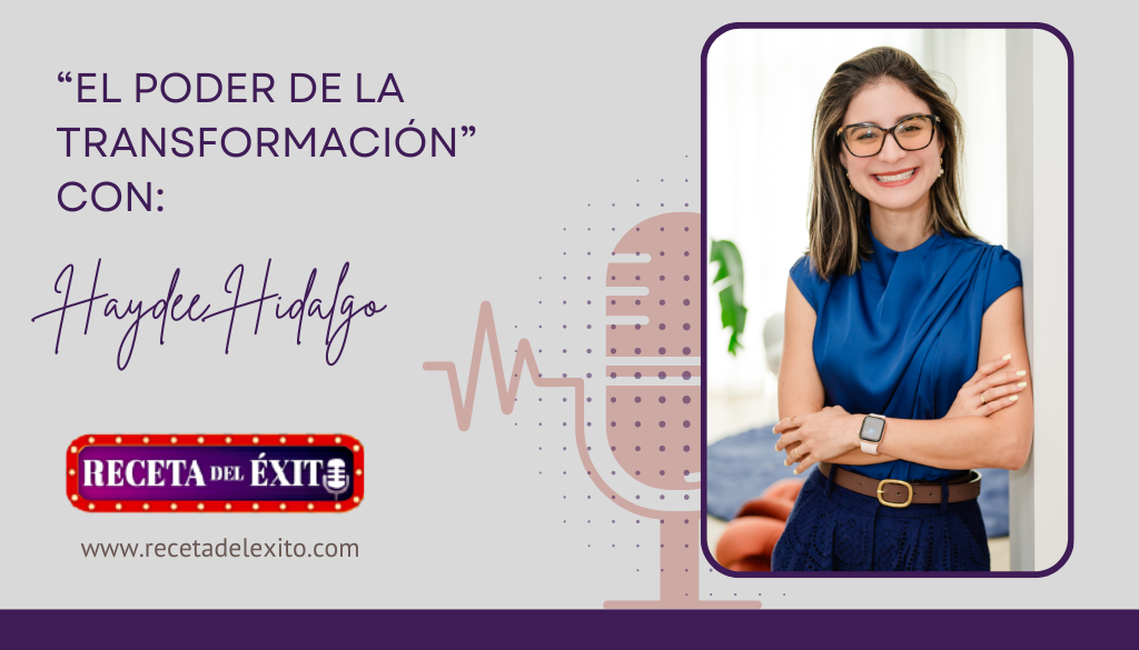 "El poder de la transformación" con Haydee Hidalgo - RecetaDelExito.com ...
